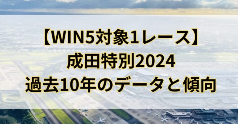 【WIN5対象1レース】成田特別2024 過去10年のデータと傾向