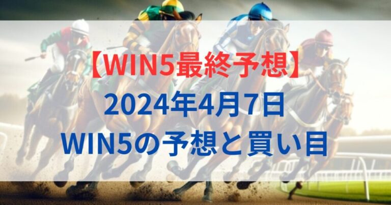 【WIN5最終予想】2024年4月7日 WIN5の予想と買い目