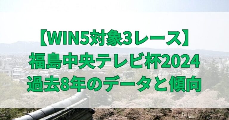 【WIN5対象3レース】福島中央テレビ杯2024 過去8年のデータと傾向