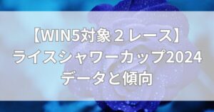 【WIN5対象2レース】ライスシャワーカップ2024 データと傾向