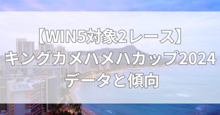 【WIN5対象2レース】キングカメハメハカップ2024 データと傾向